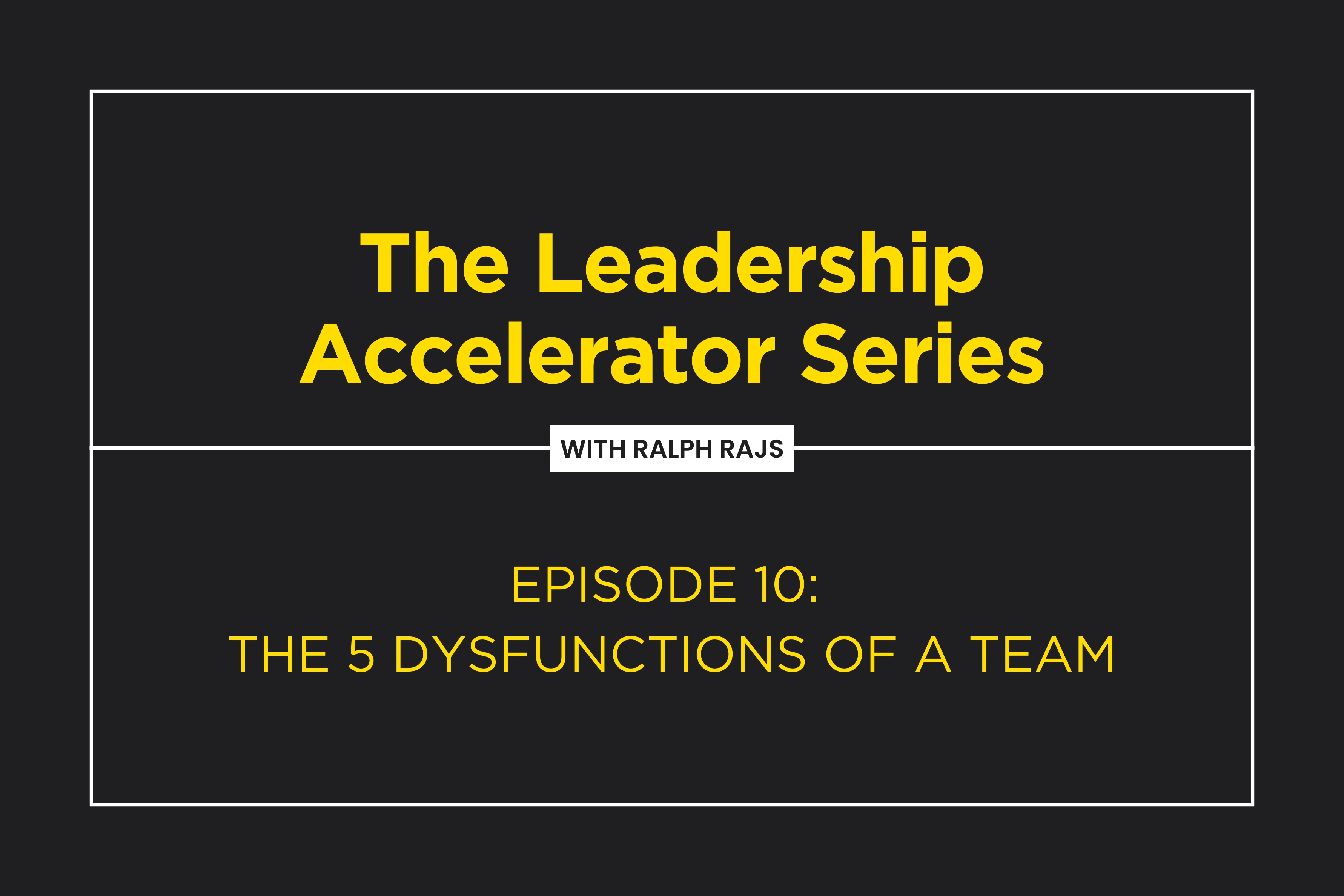 Leadership Accelerator Series: Episode 10 — The 5 Dysfunctions of a Team